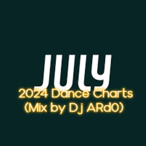 July 2024 Dance Charts Mix by Dj ARd0 | DJ's mixes - hits music mix